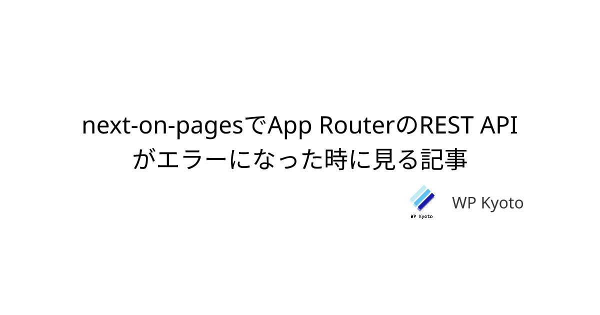 next-on-pagesでApp RouterのREST APIがエラーになった時に見る記事